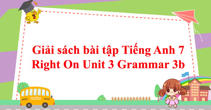 Giải sách bài tập Tiếng Anh 7 Right On Unit 3 3b Grammar - Sách bài tập ...