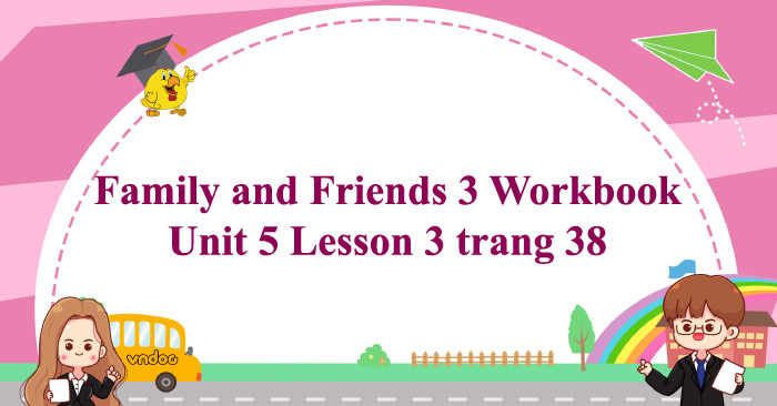 Family and Friends 3 Workbook Unit 5 Lesson 3 trang 38 - Giải SBT ...