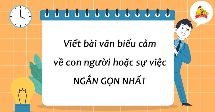 Viết bài văn biểu cảm về con người hoặc sự việc Ngắn gọn lớp 7 - Bài văn biểu cảm về con người ...