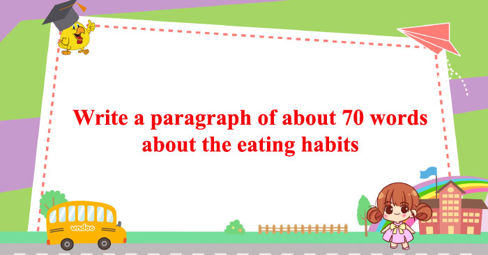 Write a paragraph of about 70 words about the eating habits - Writing ...