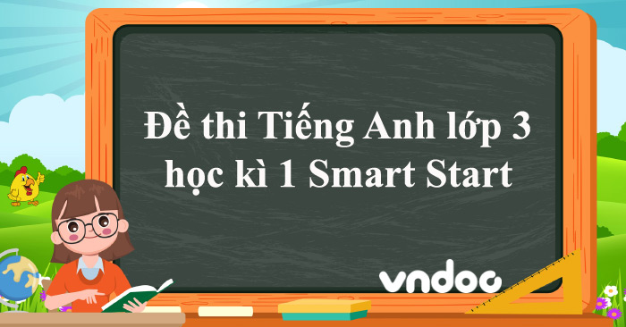 Đề thi Tiếng Anh lớp 3 học kì 1 i-Learn Smart Start số 1 - Đề kiểm tra học kỳ 1 lớp 3 môn Anh có ...