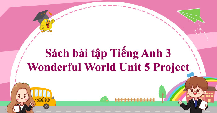 Sách bài tập Tiếng Anh 3 Wonderful World Unit 5 Project - SBT Unit 5 lớp 3 trang 97 Wonderful ...