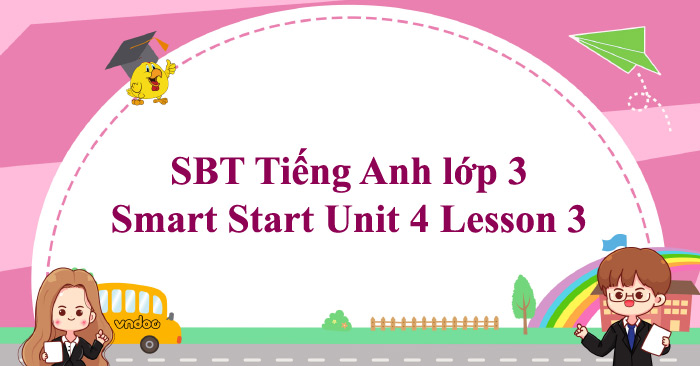 Sách bài tập Tiếng Anh lớp 3 Smart Start Unit 4 Lesson 3 - Tiếng Anh lớp 3 Smart Start Unit 4 ...