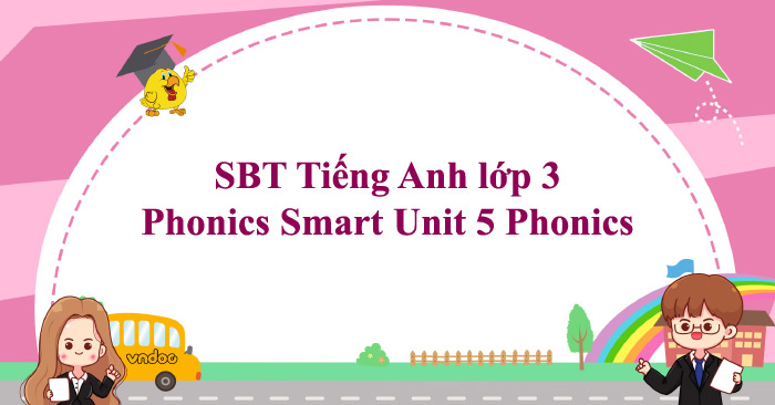 SBT Tiếng Anh lớp 3 Phonics Smart Unit 5 Phonics - Giải SBT Unit 5 lớp 3 Phonics trang 50 ...