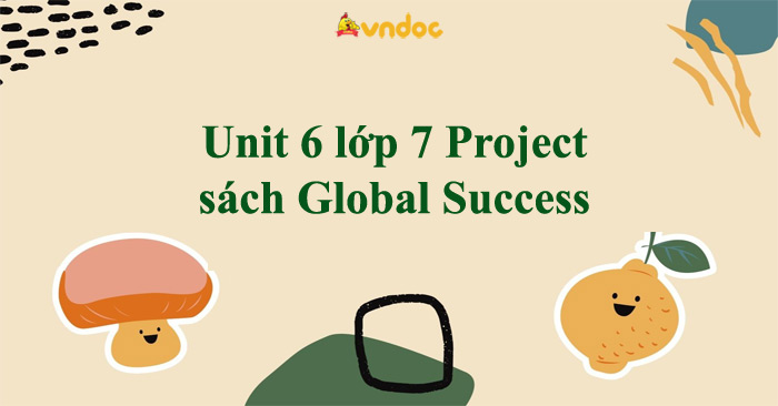 Unit 6 lớp 7 Project Global Success - Tiếng Anh 7 Unit 6 Project trang 69 - VnDoc.com