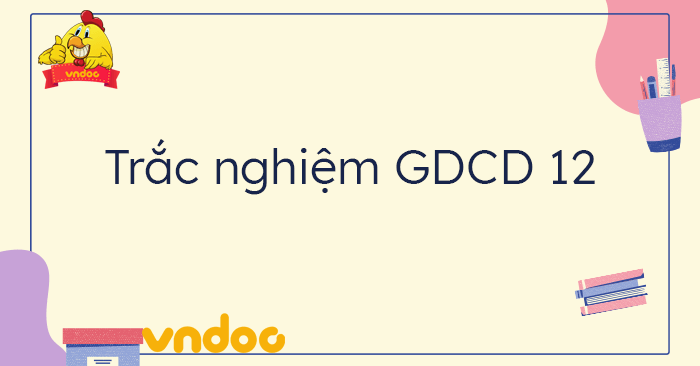 Trắc nghiệm GDCD 12 Online - Trắc nghiệm Giáo dục công dân 12