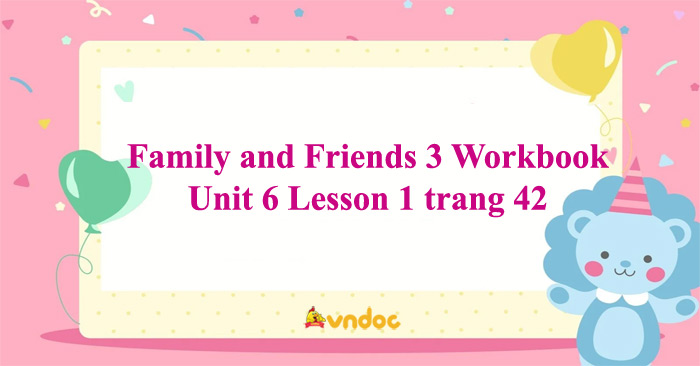 Family and Friends 3 Workbook Unit 6 Lesson 1 trang 42 - Giải SBT ...