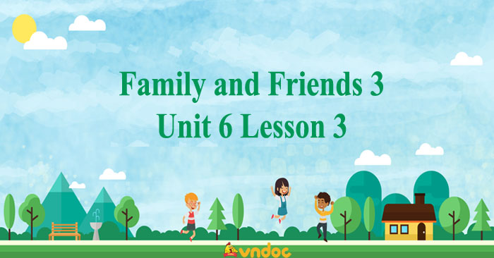 Family and Friends 3 Unit 6 Lesson 3 - Tiếng Anh lớp 3 Unit 6 Lesson 3 ...