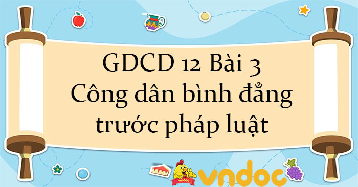 GDCD 12 Bài 3: Công dân bình đẳng trước pháp luật - Lý thuyết GDCD lớp ...