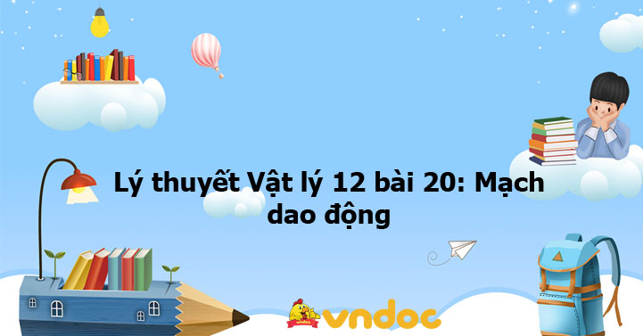 Lý thuyết Vật lý 12 bài 20: Mạch dao động - Ôn tập Vật lý 12 - VnDoc.com