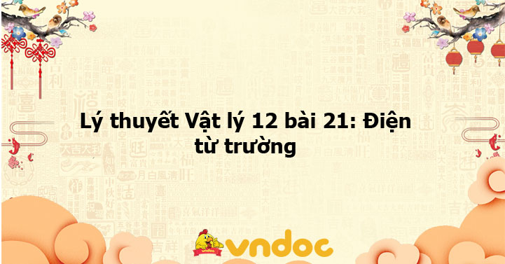 Lý thuyết Vật lý 12 bài 21: Điện từ trường - Ôn tập Vật lý 12 - VnDoc.com