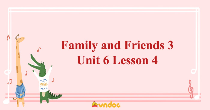Family and Friends 3 Unit 6 Lesson 4 - Tiếng Anh lớp 3 Unit 6 Lesson 4 ...