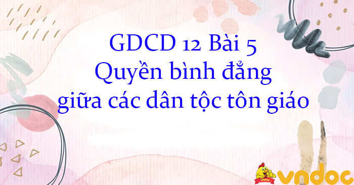 GDCD 12 Bài 5: Quyền bình đẳng giữa các dân tộc tôn giáo - Lý thuyết ...
