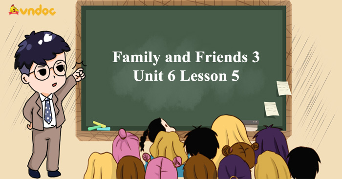 Family and Friends 3 Unit 6 Lesson 5 - Tiếng Anh lớp 3 Unit 6 Lesson 5 ...