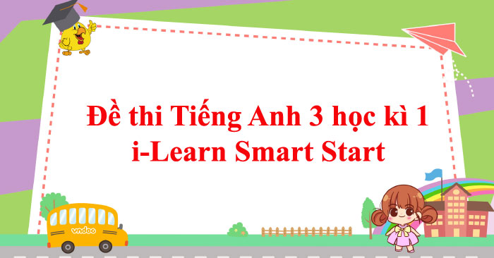 Đề thi Tiếng Anh lớp 3 học kì 1 i-Learn Smart Start số 2 - Đề thi Smart ...
