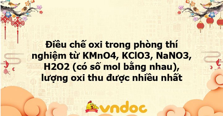 Điều Chế Oxi Trong Phòng Thí Nghiệm Từ Kmno4 Kclo3 Nano3 H2o2 Có Số