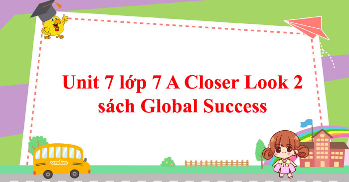 Unit 7 lớp 7 A Closer Look 2 Global Success - Tiếng Anh 7 Unit 7 A Closer Look 2 trang 75 ...
