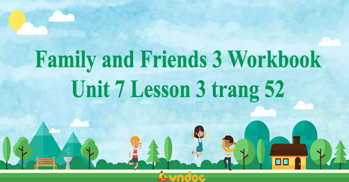 Family and Friends 3 Workbook Unit 7 Lesson 3 trang 52 - Giải SBT ...