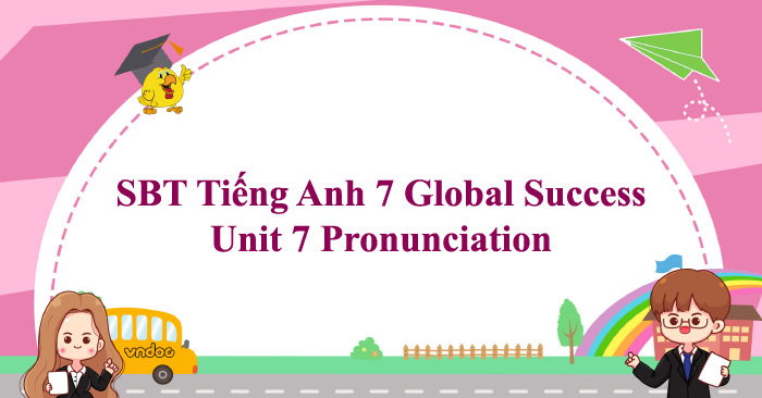 Giải SBT Tiếng Anh 7 Global Success Unit 7 Pronunciation - Sách bài tập ...