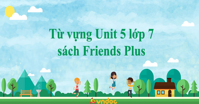 Từ vựng Unit 5 lớp 7 sách Friends Plus - Từ vựng tiếng Anh lớp 7 ...