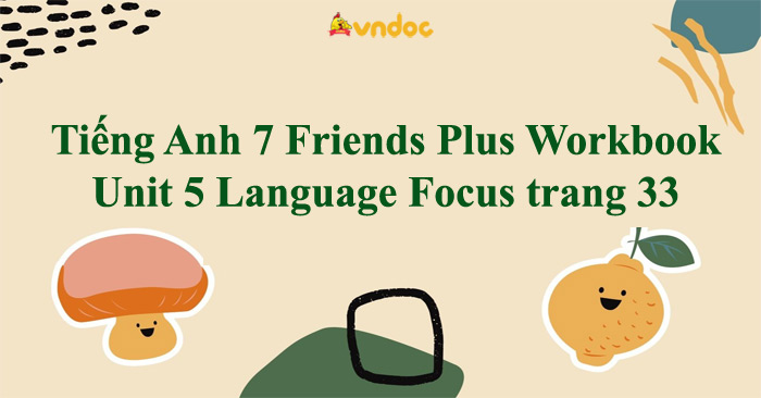 Tiếng Anh 7 Friends Plus Workbook Unit 5 Language Focus trang 33 - Giải ...