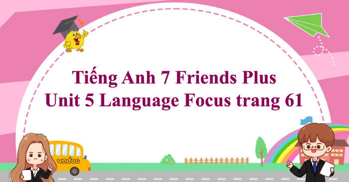 Tiếng Anh 7 Friends Plus Unit 5 Language Focus trang 61 - Unit 5 lớp 7 Language Focus trang 61 ...
