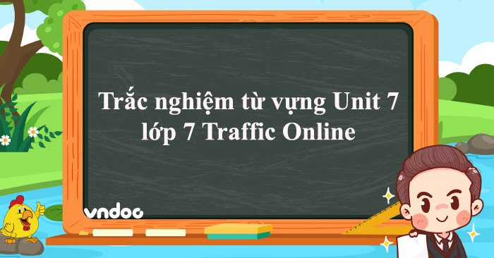 Trắc nghiệm từ vựng Unit 7 lớp 7 Traffic Online - Từ vựng Tiếng Anh lớp 7 Unit 7 Traffic sách ...