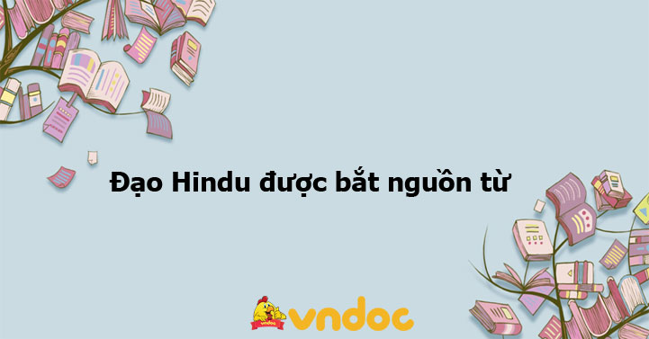 Đạo Hindu được bắt nguồn từ - Ôn tập môn Lịch sử 10 - VnDoc.com