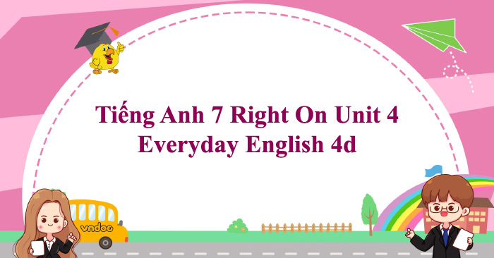 Tiếng Anh 7 Right On Unit 4 4d Everyday English - Sách tiếng Anh lớp 7 Right on Unit 4 Everyday ...