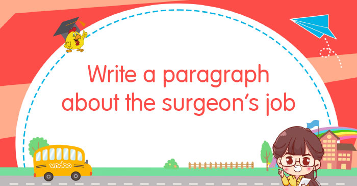 Write a paragraph 120 - 150 words about the surgeon's job