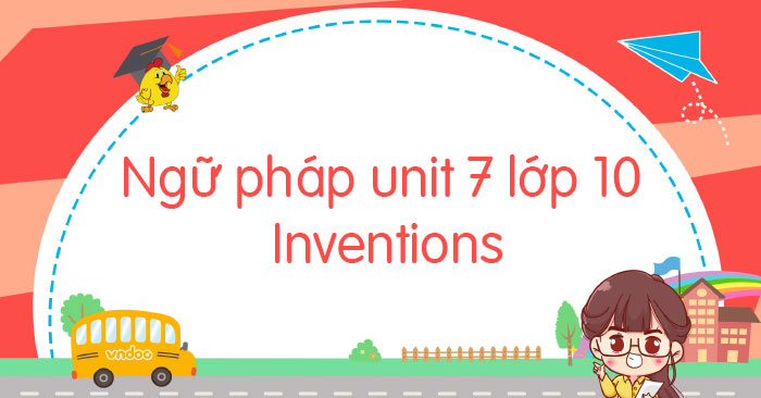 Ngữ pháp unit 7 lớp 10 Inventions - Ngữ pháp tiếng Anh 10 i-Learn Smart ...