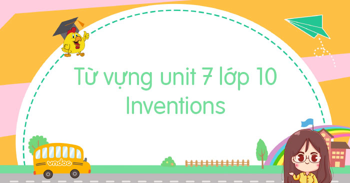 Từ vựng unit 7 lớp 10 Inventions - Từ vựng tiếng Anh 10 i-Learn Smart ...