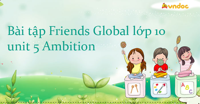 Bài tập tiếng Anh 10 Friends Global unit 5 - Bài tập unit 5 lớp 10 ...