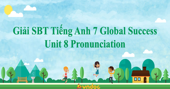 Giải SBT Tiếng Anh 7 Global Success Unit 8 Pronunciation - Sách bài tập tiếng Anh 7 Global ...