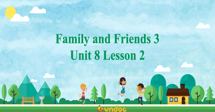 Family and Friends 3 Unit 8 Lesson 2 - Tiếng Anh lớp 3 Unit 8 Lesson 2 ...