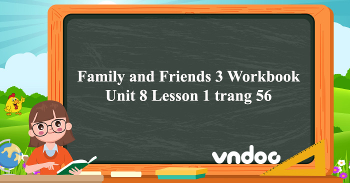 Family and Friends 3 Workbook Unit 8 Lesson 1 trang 56 - Giải SBT ...