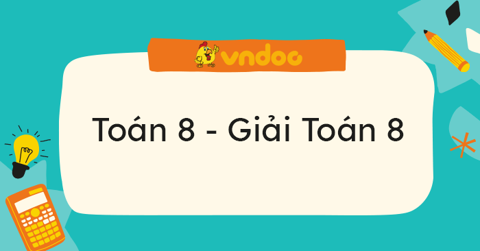 Toán 8 - Giải Toán 8 Chân trời; Kết nối; Cánh diều hay, dễ hiểu