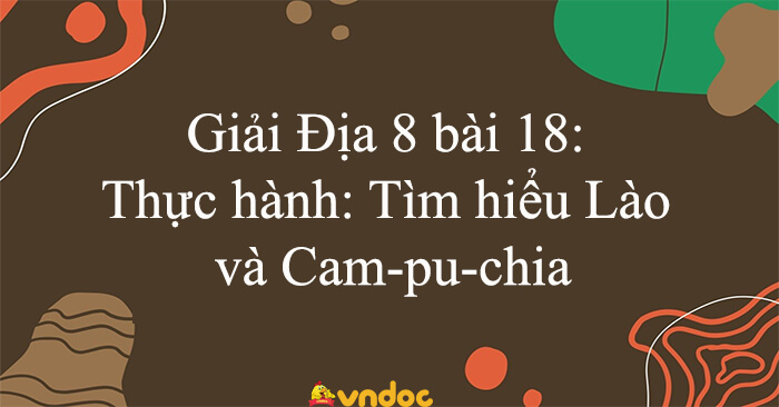 Giải Địa 8 bài 18: Thực hành: Tìm hiểu Lào và Cam-pu-chia - Địa lí 8 ...
