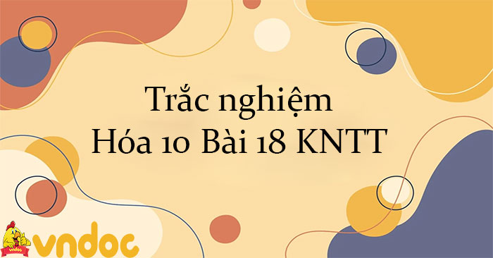 Trắc nghiệm Hóa 10 Bài 18 KNTT - Ôn tập chương 5 - VnDoc.com
