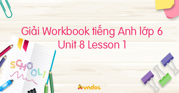 Sách bài tập tiếng Anh lớp 6 Unit 8 Lesson 1 - Tiếng Anh 6 i-Learn Smart World workbook unit 8 ...