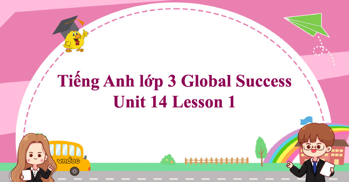 Tiếng Anh lớp 3 Global Success Unit 14 Lesson 1 - Unit 14 Lesson 1 lớp ...