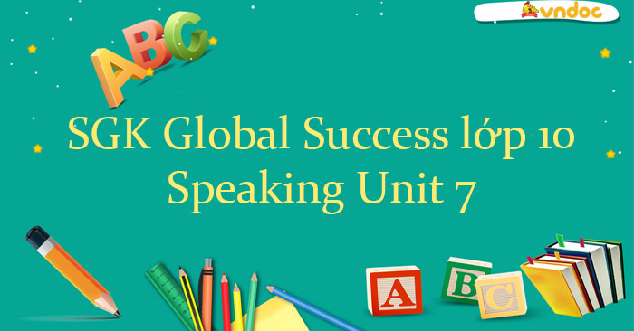 Tiếng Anh 10 Unit 7 Speaking Global Success - Unit 7 lớp 10 Speaking ...