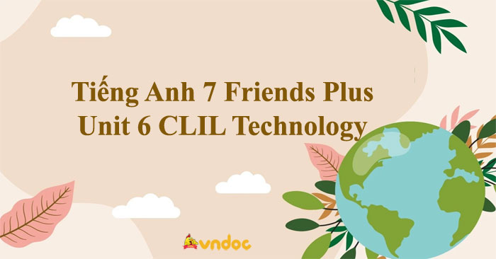 Tiếng Anh 7 Friends Plus Unit 6 CLIL Technology - Unit 6 lớp 7 CLIL ...