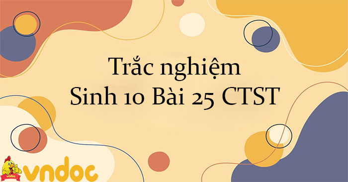 Trắc nghiệm Sinh 10 Bài 25 CTST - Sinh trưởng và sinh sản ở vi sinh vật - VnDoc.com