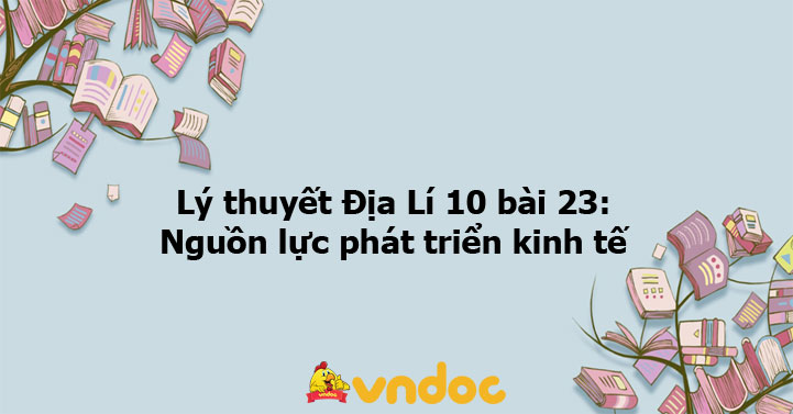 Lý thuyết Địa lý 10 bài 23 CTST - Nguồn lực phát triển kinh tế - VnDoc.com