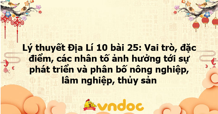 Lý thuyết Địa lý 10 bài 25 CTST - Vai trò, đặc điểm, các nhân tố ảnh ...