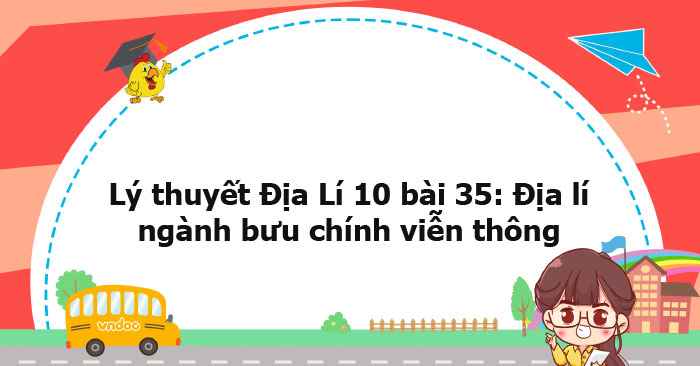 Lý thuyết Địa lý 10 bài 35 CTST - Địa lí ngành bưu chính viễn thông ...