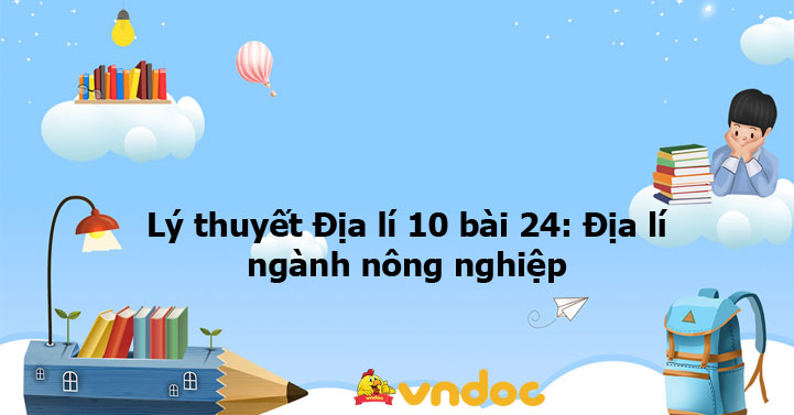 Lý thuyết Địa lý 10 bài 24 KNTT - Địa lí ngành nông nghiệp - VnDoc.com
