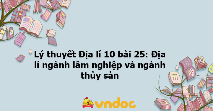 Lý thuyết Địa lý 10 bài 25 KNTT - Địa lí ngành lâm nghiệp và ngành thủy ...