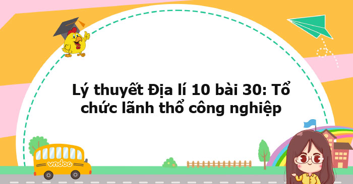 Lý thuyết Địa lý 10 bài 30 KNTT - Tổ chức lãnh thổ công nghiệp - VnDoc.com